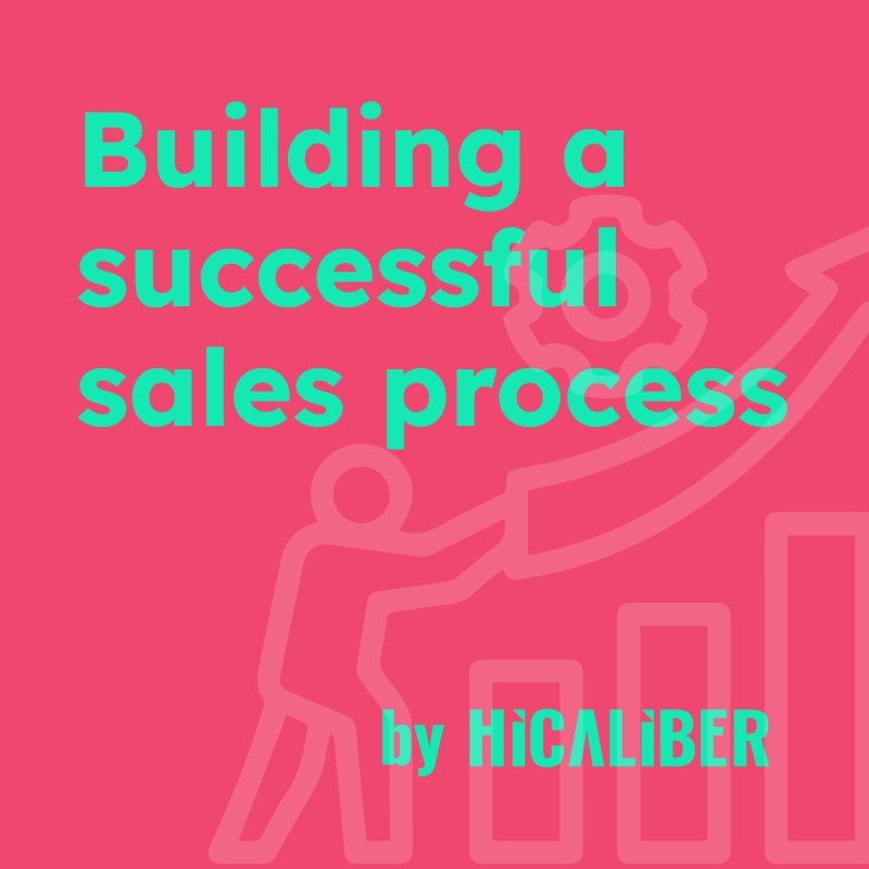 Building a successful sales process - Hicaliber